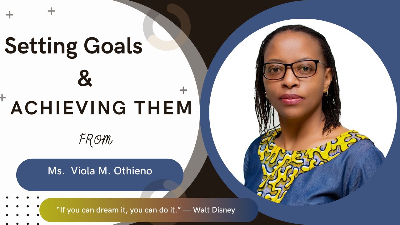 Setting Goals & Achieving them by Ms. Viola M. Othieno - YouTube