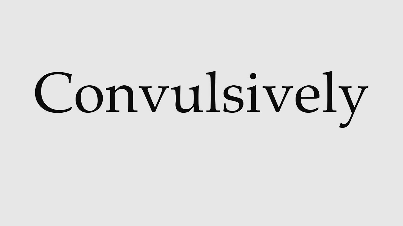 How to Pronounce Convulsively - YouTube