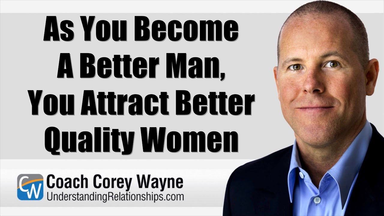 As You Become A Better Man You Attract Better Quality Women YouTube as-you-become-a-better-man-you-attract-better-quality-women-youtube
