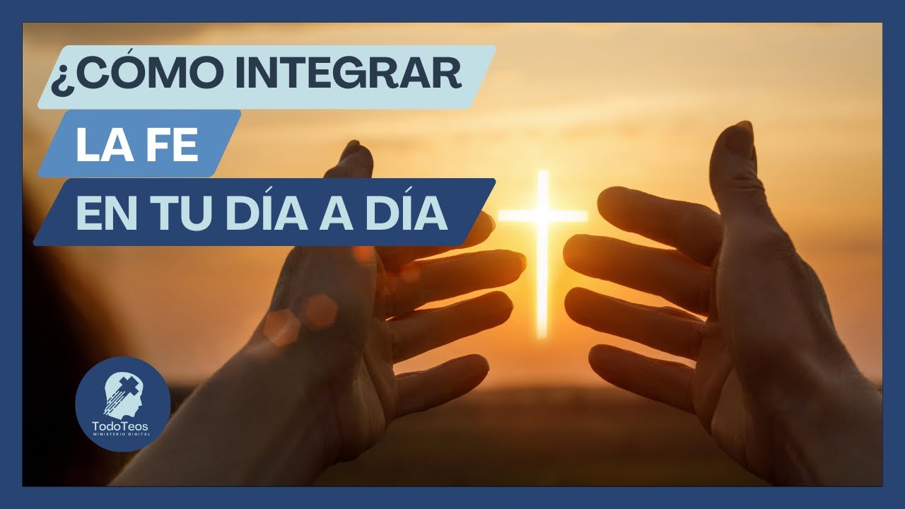 Cómo Integrar LA FE en la Vida Diaria: Consejos Prácticos y Reflexiones ...
