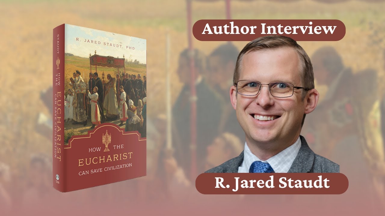 How the Eucharist Can Save Civilization - Dr. Jared Staudt Author ...
