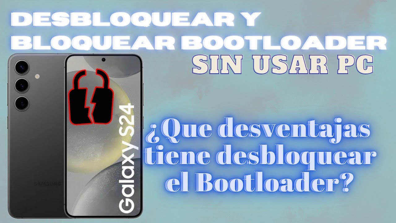 Desbloqueo y vuelvo a Bloquear el Bootloader Samsung S24¿Merece la pena desbloquear el ...