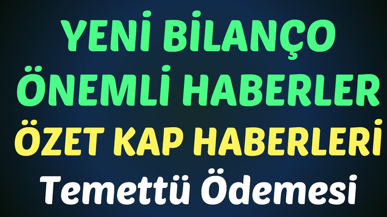 YENİ BİLANÇO - ÖNEMLİ HABERLER - ÖZET KAP HABERLERİ - Temettü Ödemesi # ...