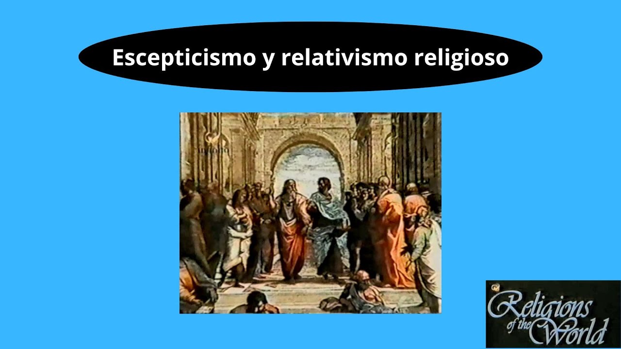 Escepticismo y relativismo religioso / Filosofía, Ciencia y Religión ...