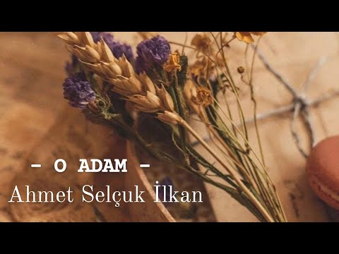 O Adam | Ahmet Selçuk İlkan