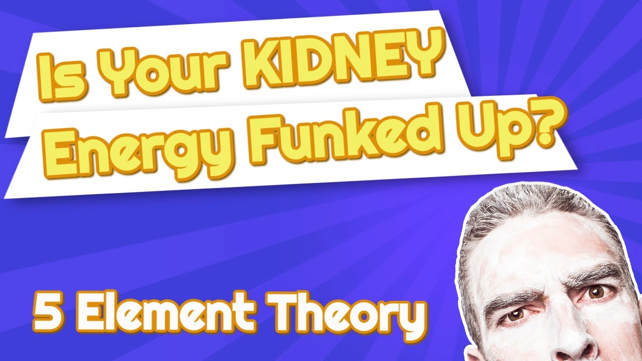 5 Element Theory Chinese Medicine 👉 Is Your Kidney Energy Funked Up? 👉 ...