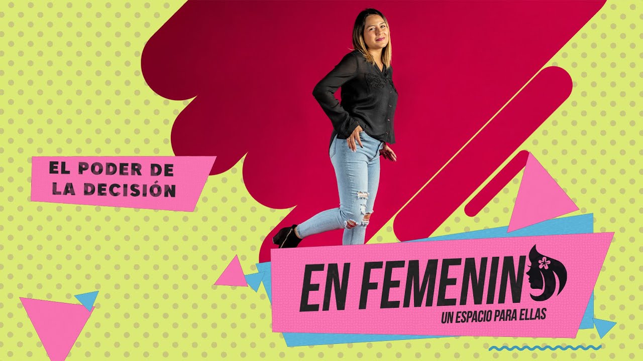 En Femenino - El poder de la decisión - YouTube