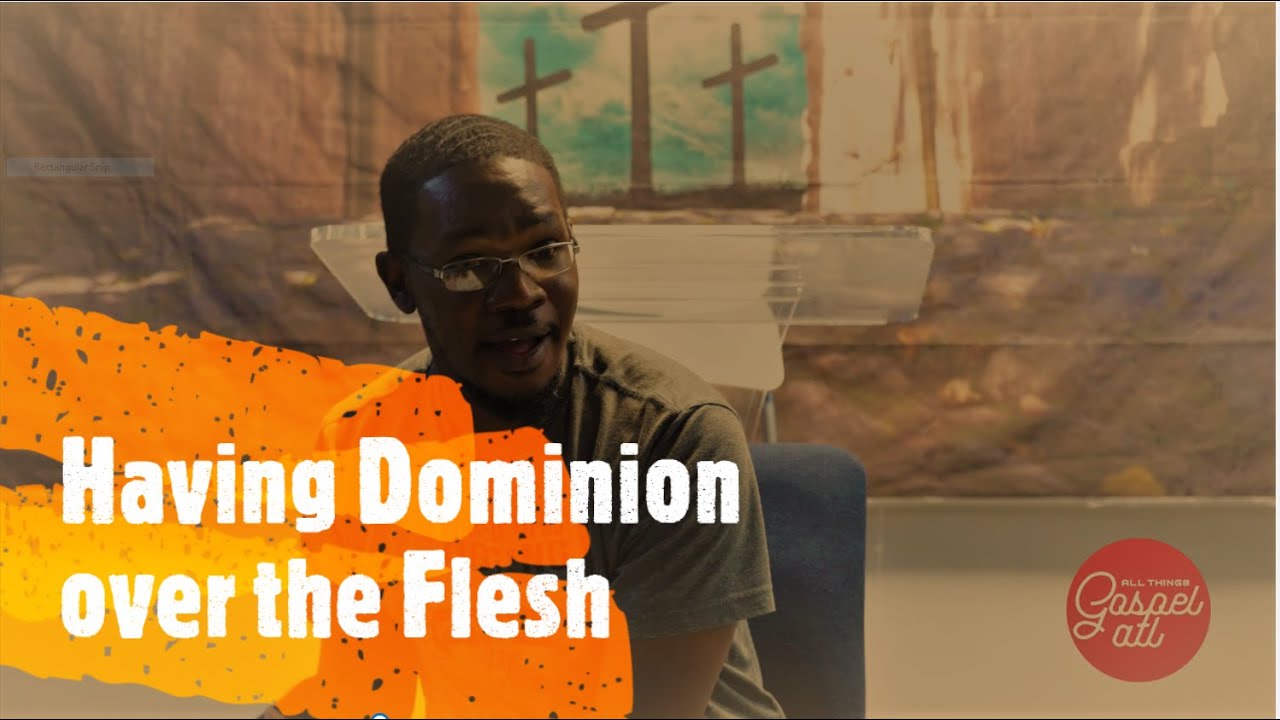 Having Dominion Over The Flesh | All Things Gospel Fellowship - YouTube