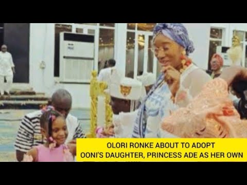 WHY OLORI RONKE IS ABOUT TO ADOPT OONI'S DAUGHTER, PRINCESS ADE AS HER ...