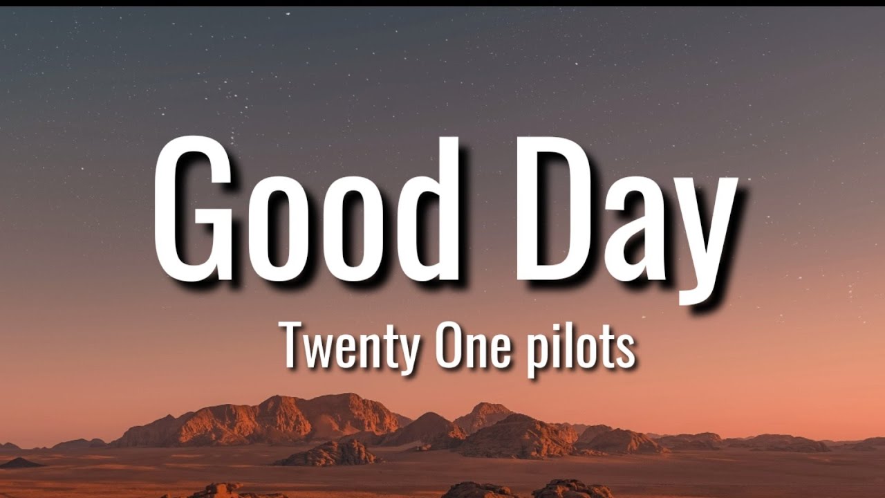Twenty One Pailots - Good Day (lyrics) - YouTube