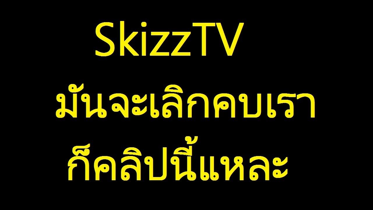 SkizzTV มันจะเลิกคบเราก็คลิปนี้แหละ - YouTube
