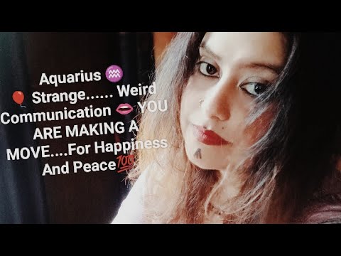 Aquarius ♒~ 🎈 Strange...... Weird Communication 👄 YOU ARE MAKING A MOVE ...