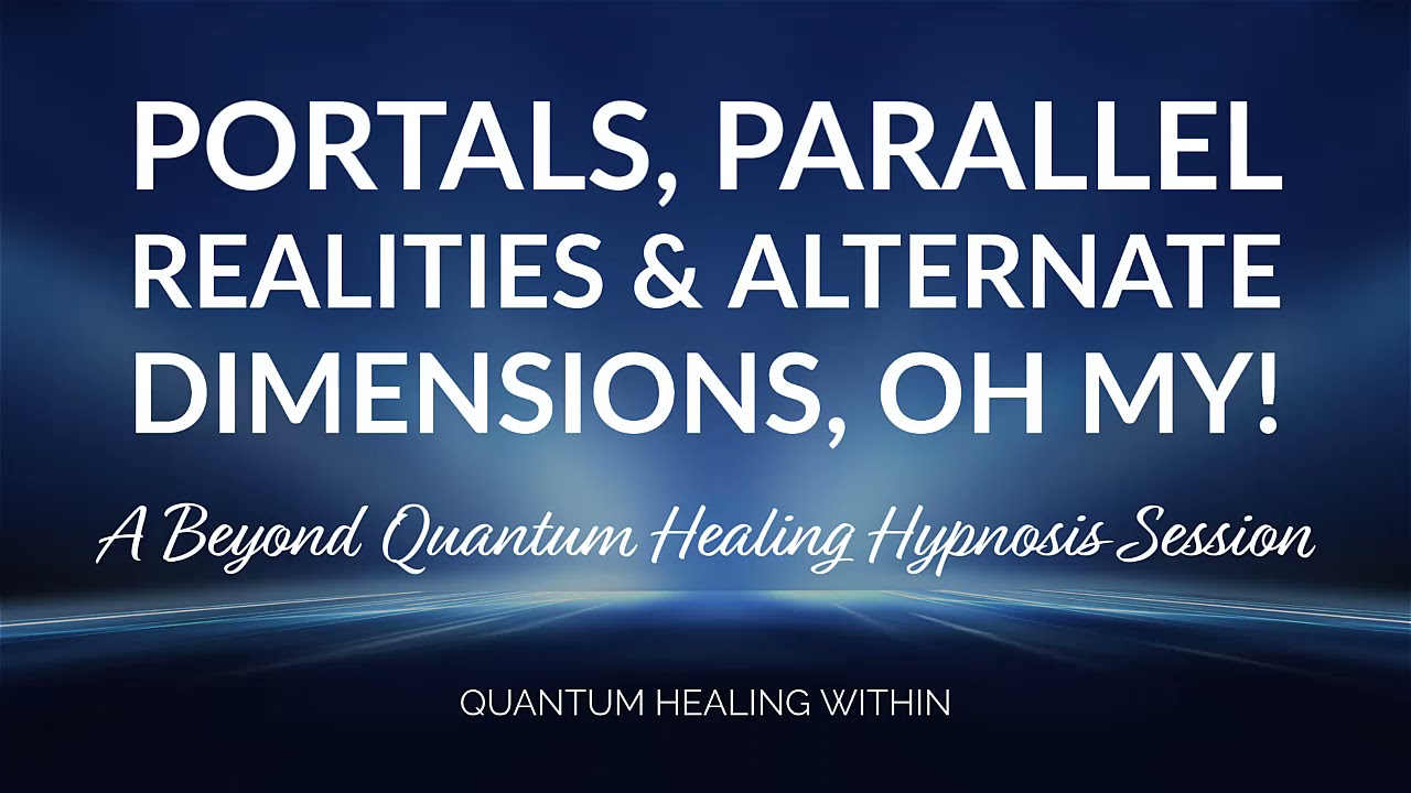 Portals, Parallel Realities & Alternate Dimensions :: A Beyond Quantum Healing Hypnosis Session ...