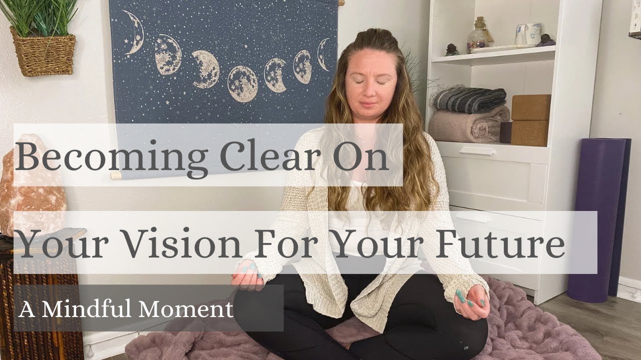 Becoming Clear on Your Vision for Your Future - A Mindful Moment - YouTube