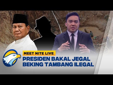 Presiden Siap Sikat Aparat Nakal di Balik Tambang Ilegal - [Meet Nite Live]