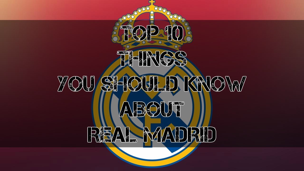 TOP 10 THINGS YOU SHOULD KNOW ABOUT REAL MADRID - YouTube