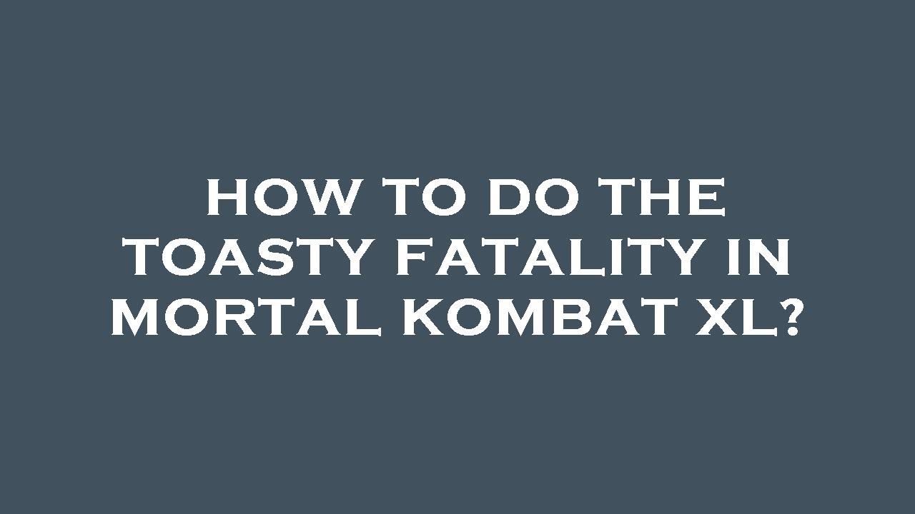 How to do the toasty fatality in mortal kombat xl? - YouTube
