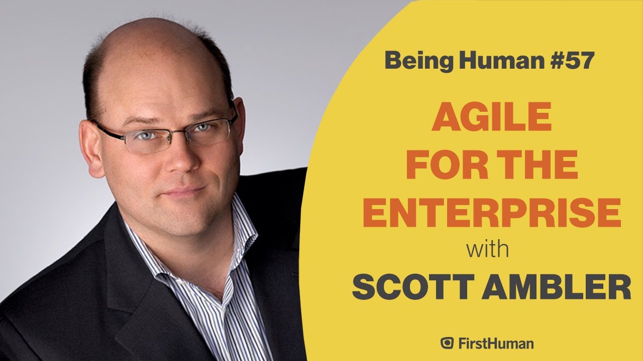 #57 AGILE FOR THE ENTERPRISE - SCOTT AMBLER | Being Human - YouTube