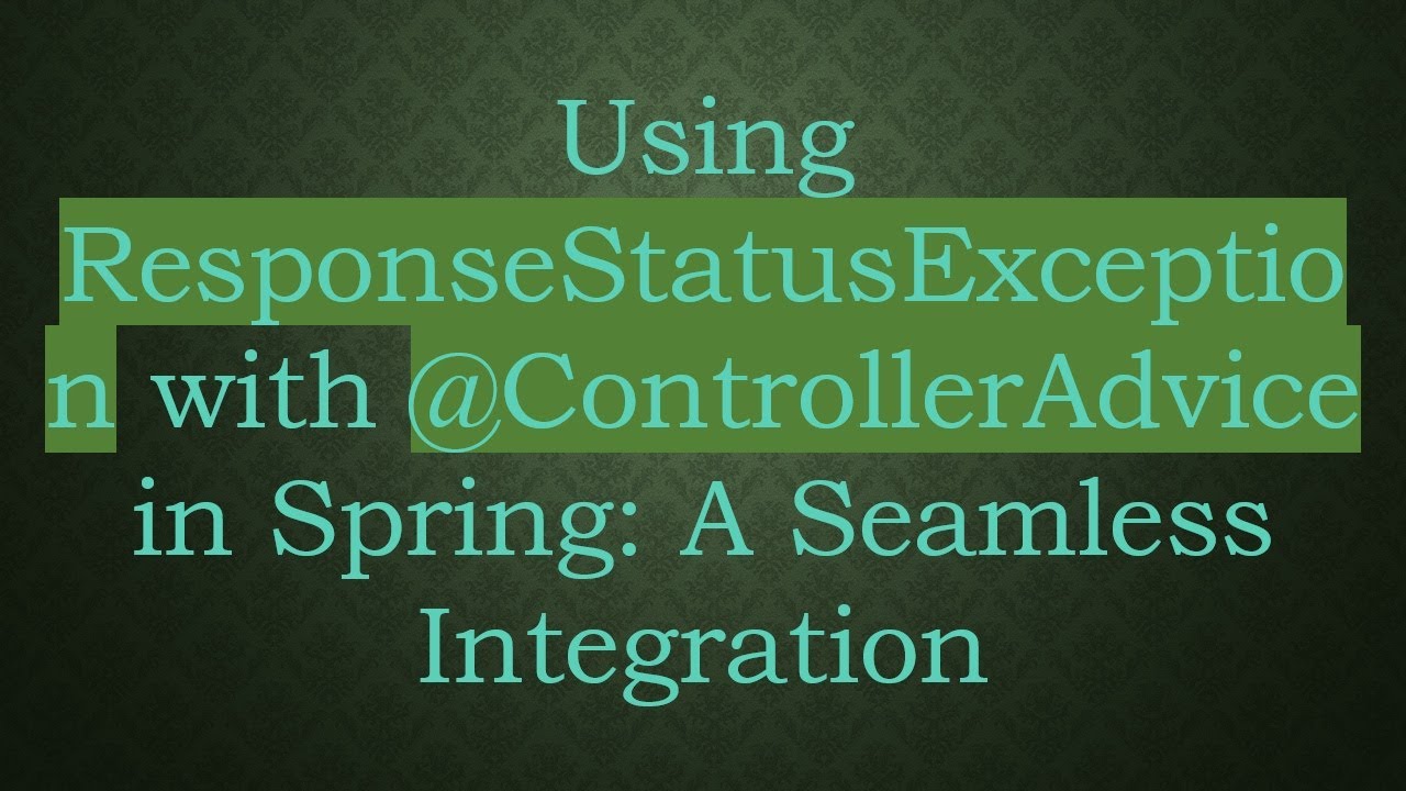 Using ResponseStatusException with @ControllerAdvice in Spring: A ...