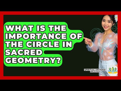 What Is The Importance Of The Circle In Sacred Geometry? - Spiritual Universe Unlocked