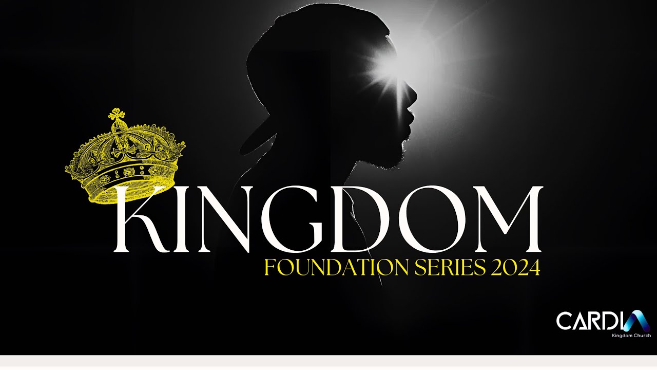 Kingdom Foundations Series 2024 - Sermon 1 | Understanding the Kingdom | Cardia Kingdom Church ...