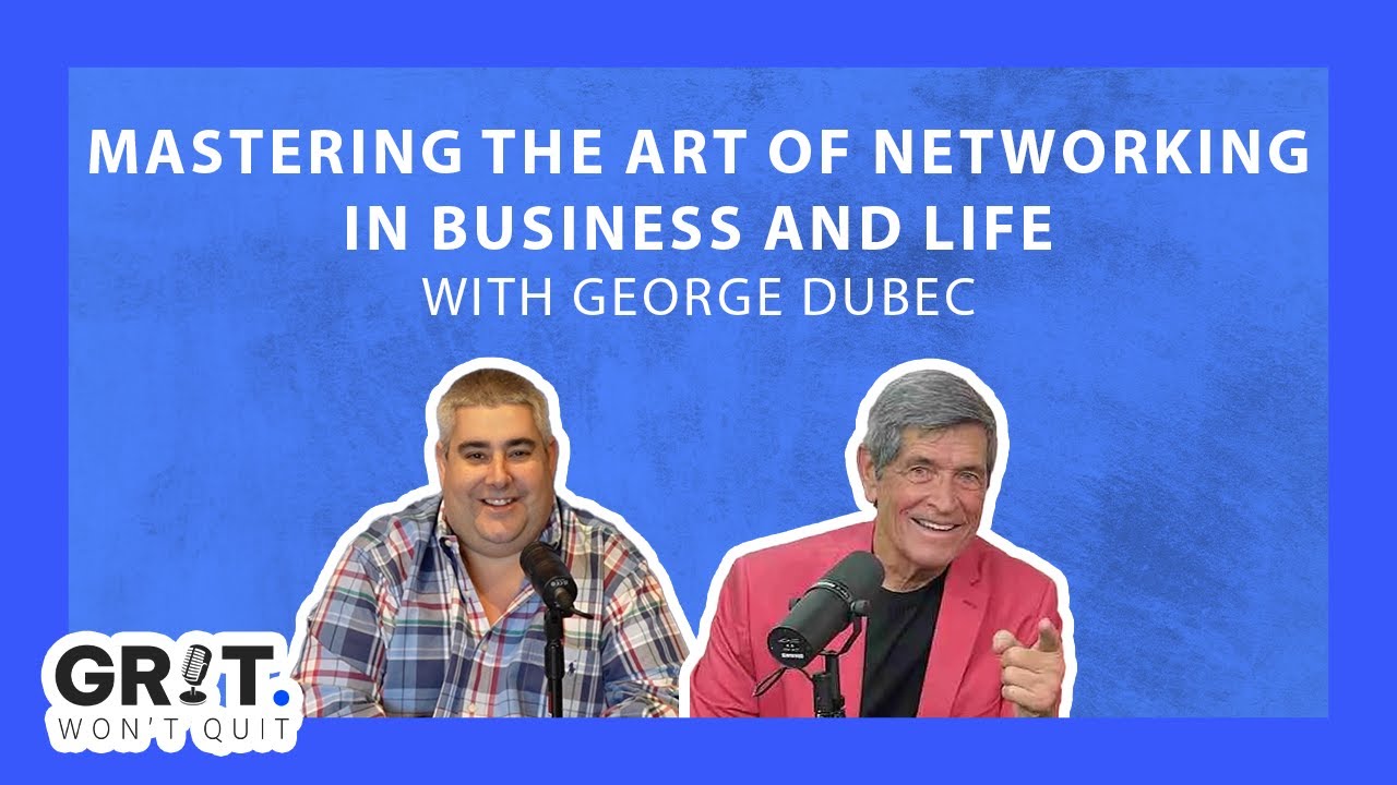 George Dubec: Mastering the Art of Networking in Business and Life ...