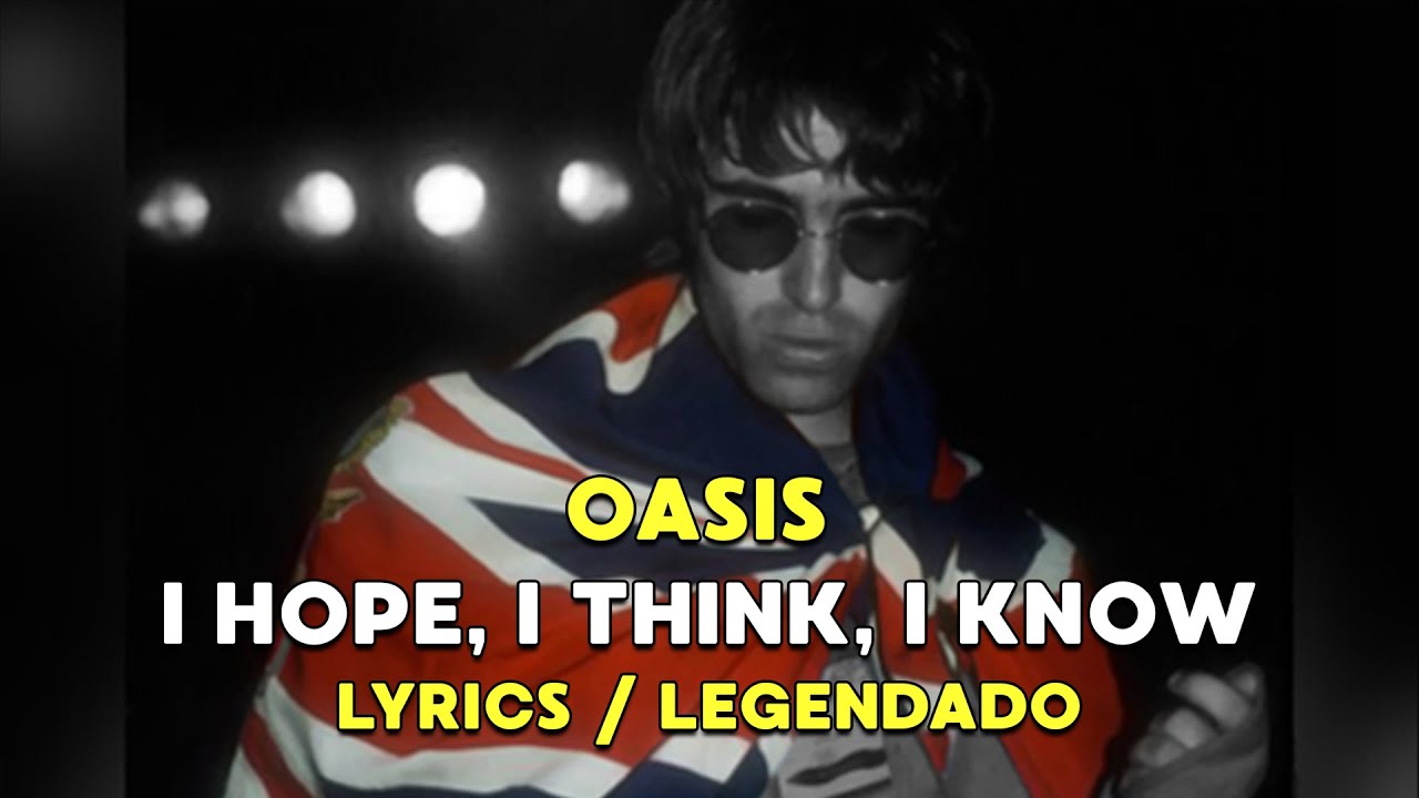 Oasis - I Hope, I Think, I Know (Lyrics / Legendado) - YouTube