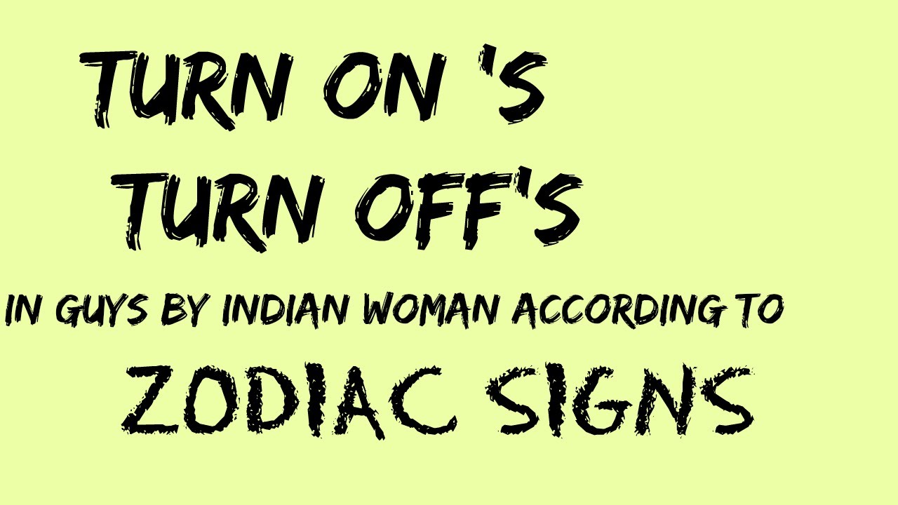 Turn ons and Turn offs in guys according to Zodiac Signs by Indian ...