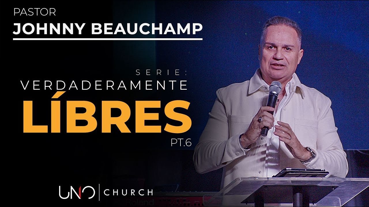 Pastor Johnny Beauchamp: Serie: Verdaderamente Libres pt6 (Predica ...
