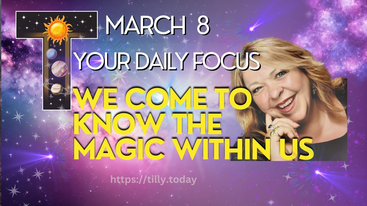WE COME TO KNOW THE MAGIC WITHIN US ~ March 8, 2024 ~ Your Daily Focus ...