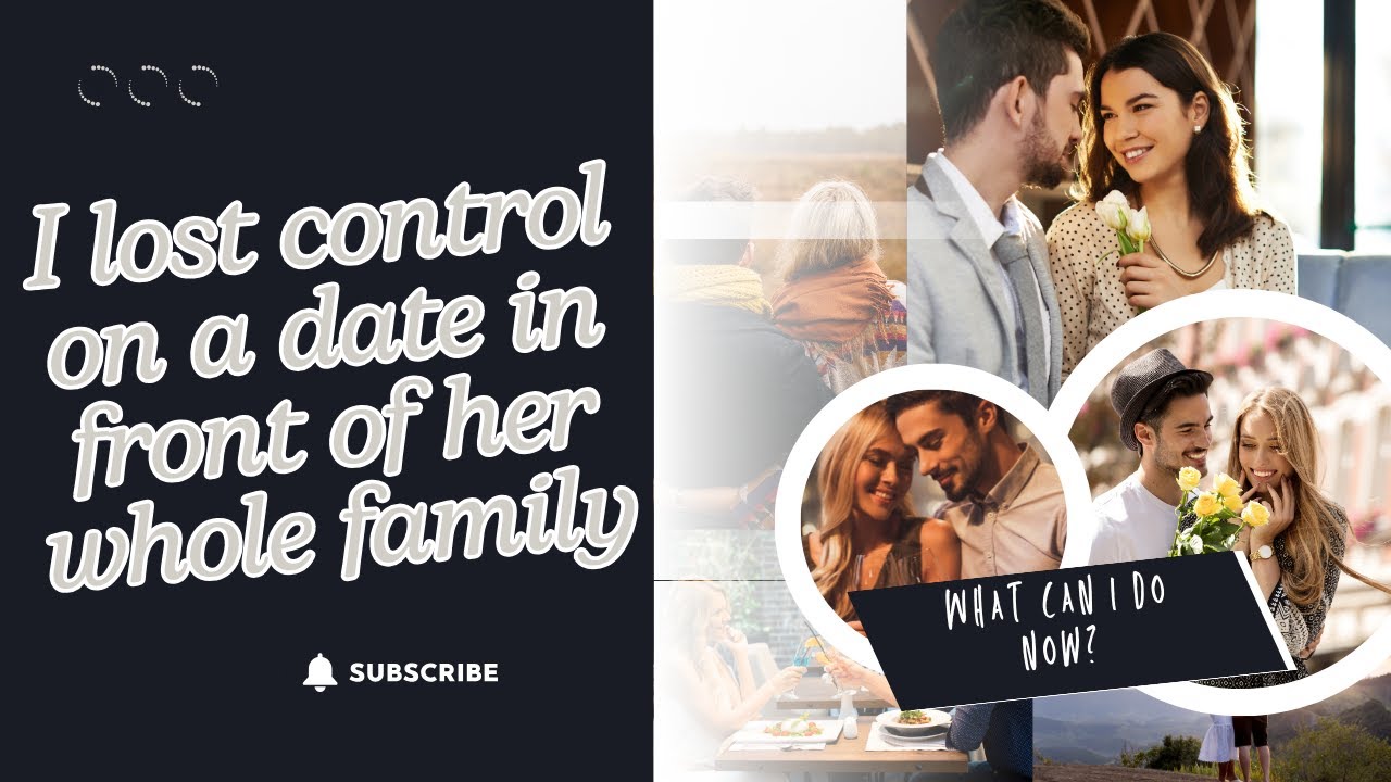 First Date Disaster: Did I Overreact Meeting Her Entire Family? | My ...