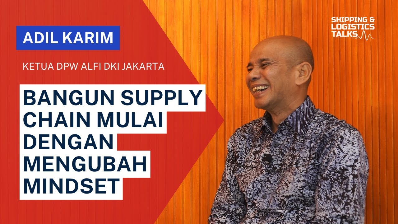 BANGUN SUPPLY CHAIN MULAI DENGAN MENGUBAH MINDSET - ADIL KARIM (KETUA DPW ALFI DKI JAKARTA ...