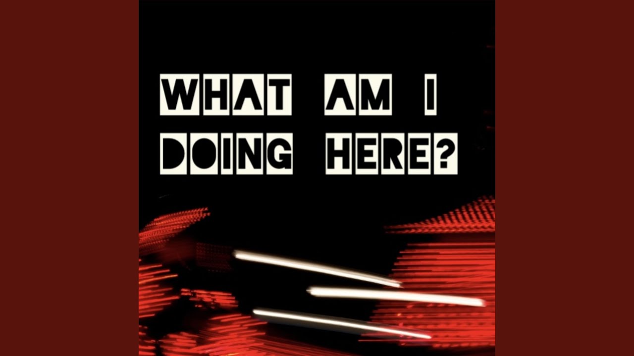 What Am I Doing Here? - YouTube