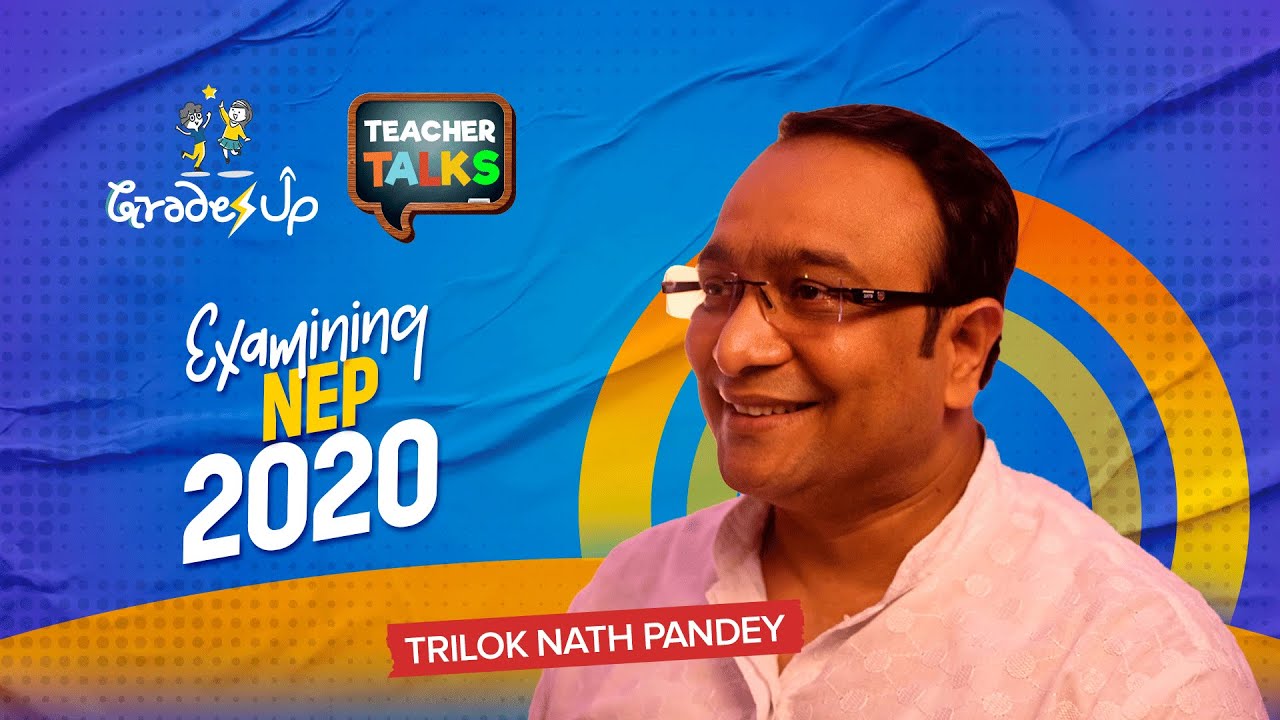 Gradesup Teacher Talks Trilok Nath Pandey Examining Nep 2020 Youtube