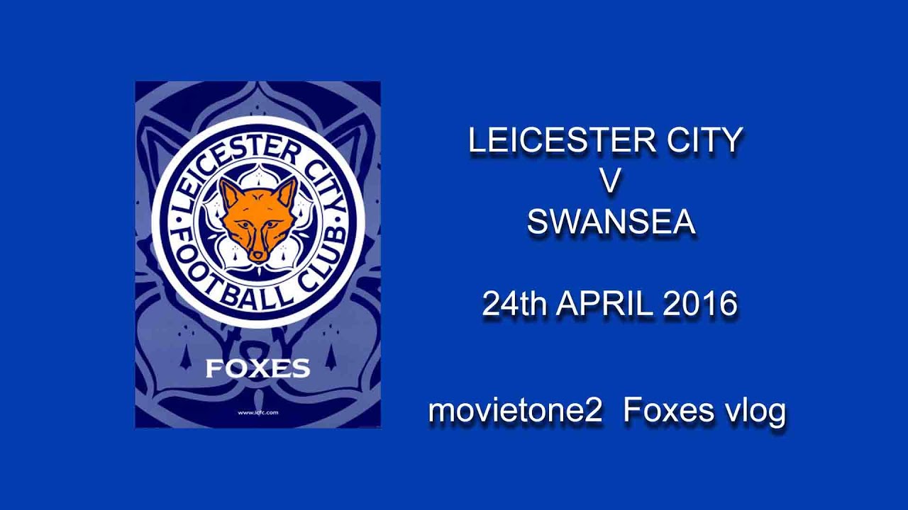 Leicester City v Swansea 24th April 2016 Foxes Vlog - YouTube