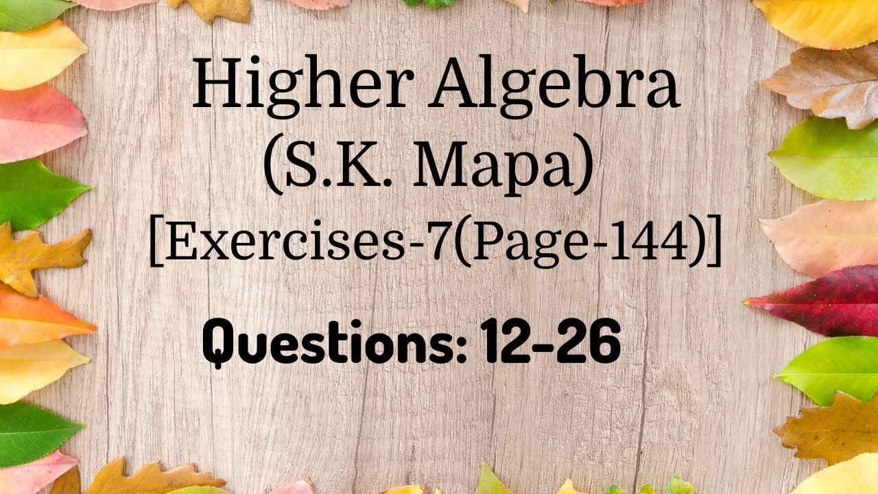 Higher Algebra| Discuss about the questions(12-26) in exercises 7 ...
