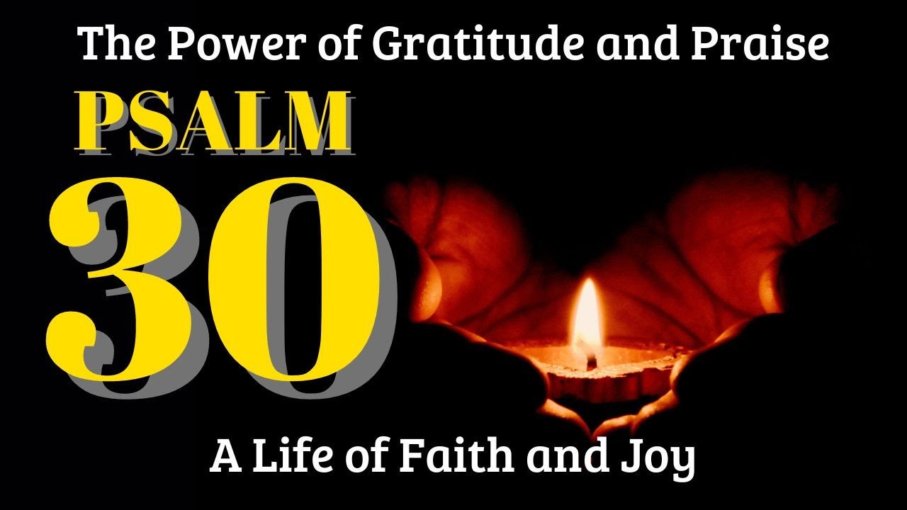PSALM 30 | The Power of Gratitude and Praise | Be Inspired for a Life ...