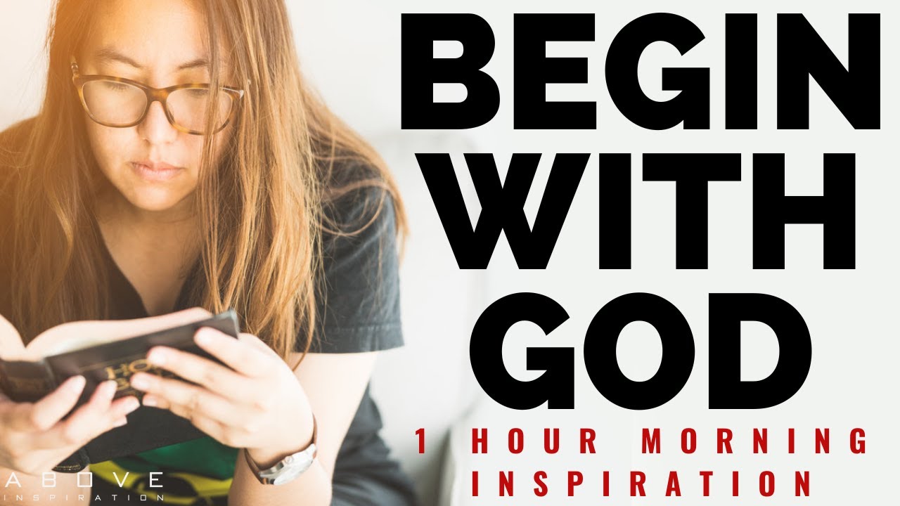 EVERY MORNING BEGIN WITH GOD | Encouragement To Start Your Day - 1 Hour ...