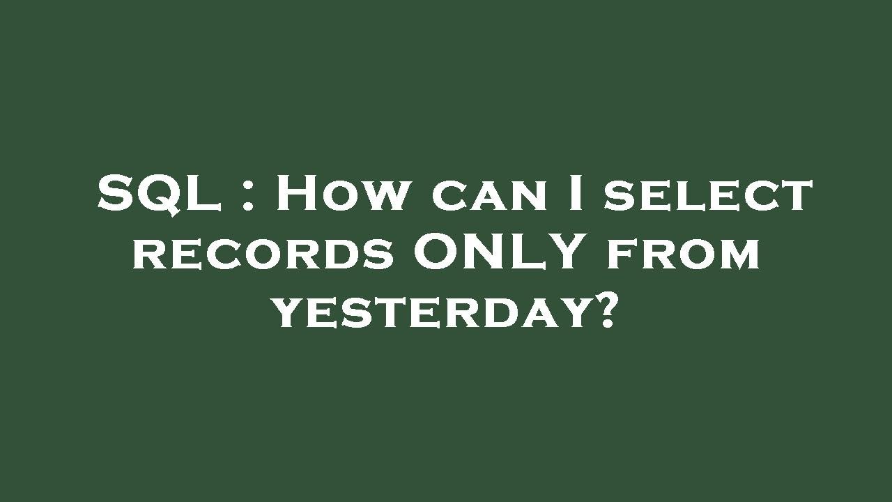 SQL : How can I select records ONLY from yesterday? - YouTube