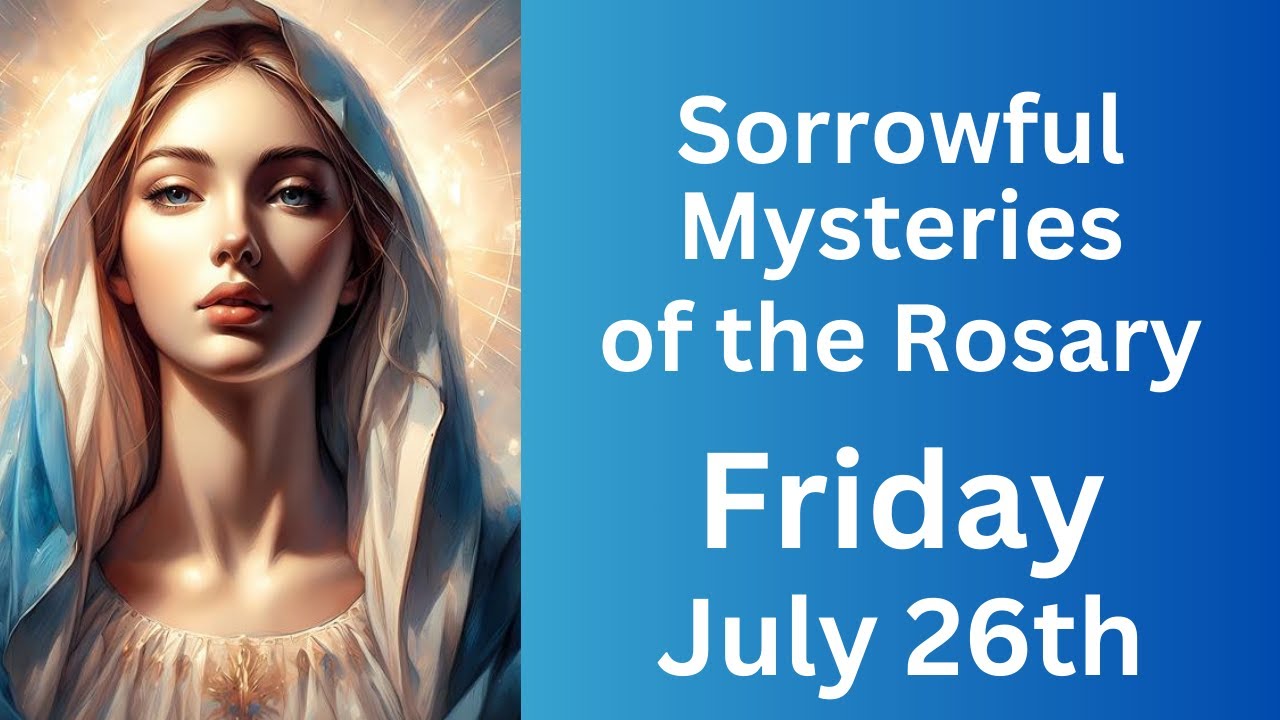 Today's Holy Rosary, Friday July 26th, The Sorrowful Mysteries ...