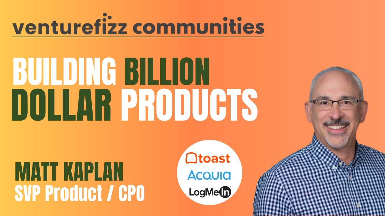 Building Billion Dollar Products - Matt Kaplan, SVP Product / CPO of ...
