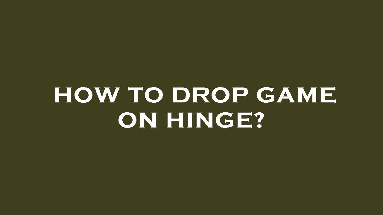 How to drop game on hinge? - YouTube