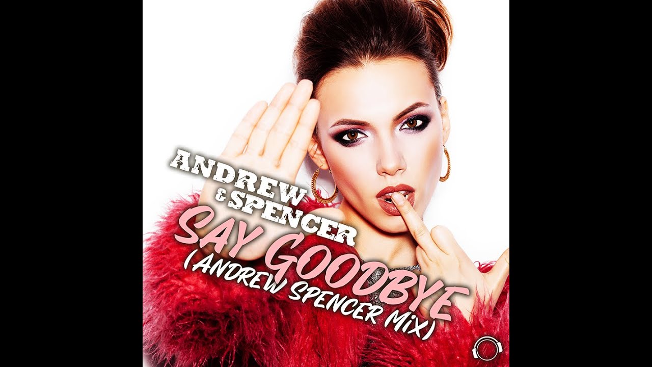 Andrew & Spencer - Say Goodbye (Andrew Spencer Mix) - YouTube Music