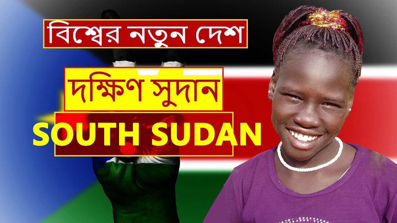 নতুন দেশ | দক্ষিণ সুদান| Interesting facts about South Sudan in Bangla ...