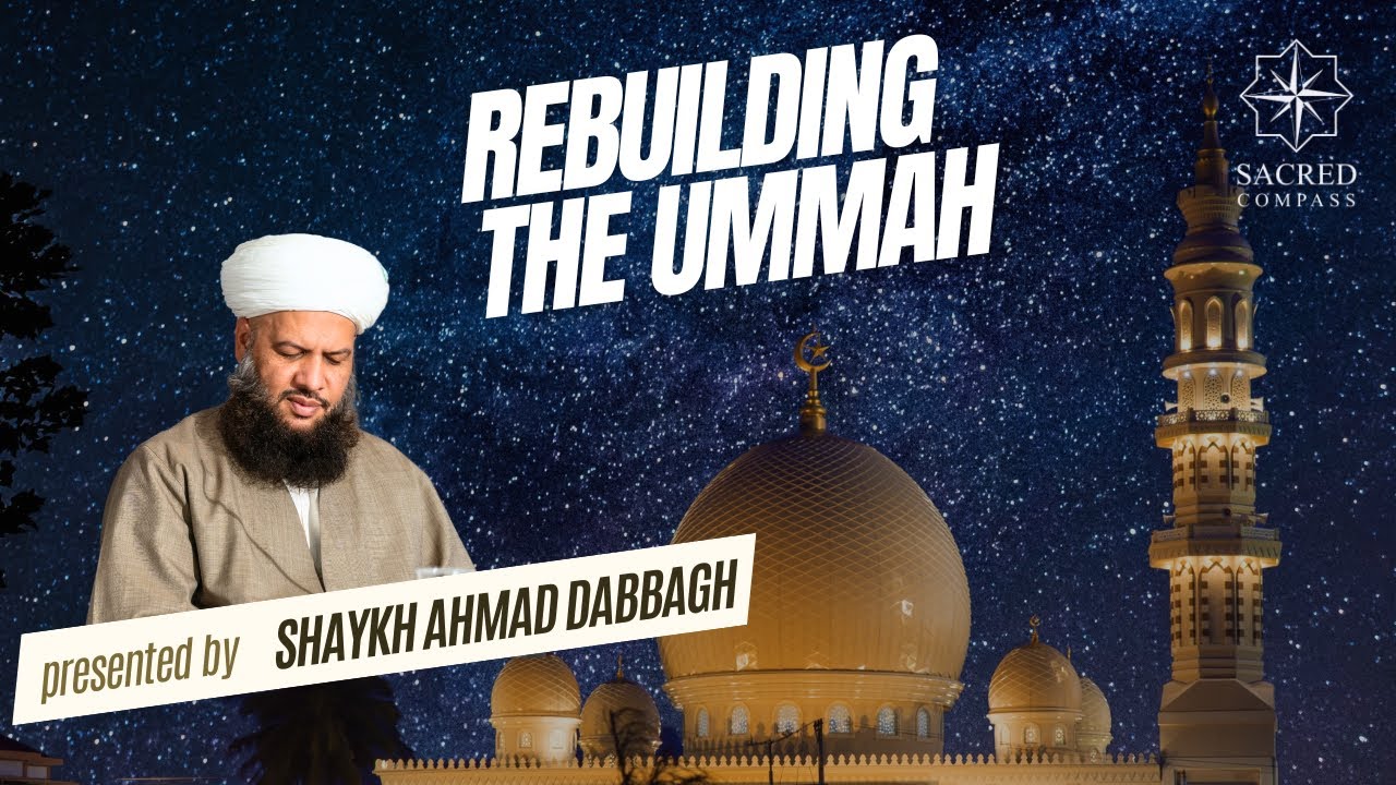 Rebuilding the Ummah | Sacred Compass | Shaykh Ahmad Dabbagh - YouTube