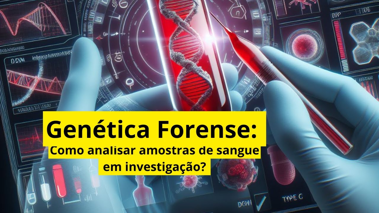 Genética Forense: Passos para Analisar Sangue Humano em Investigações ...