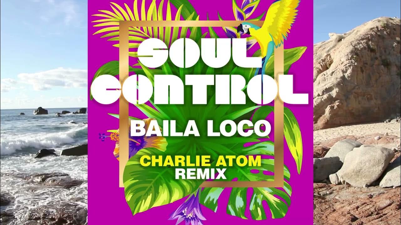 Soul Control - Baila Loco (Charlie Atom Remix) - YouTube