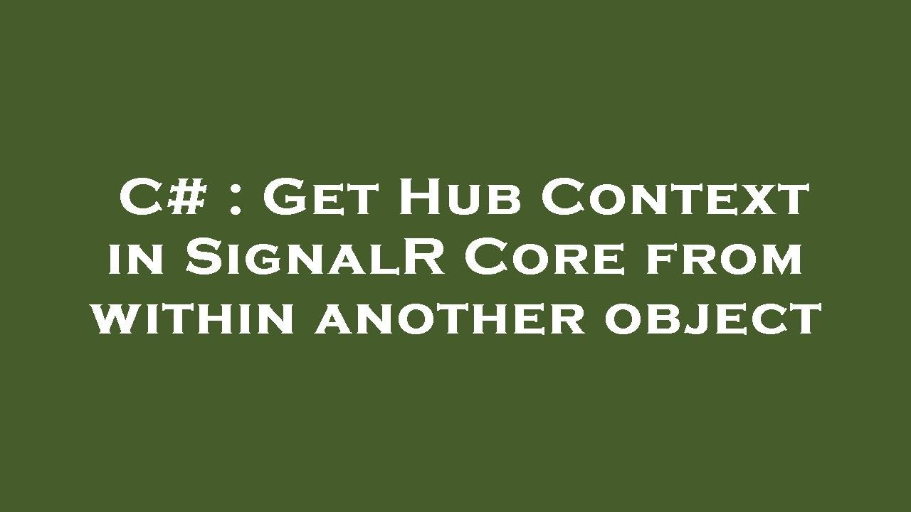 C Get Hub Context In Signalr Core From Within Another Object Youtube