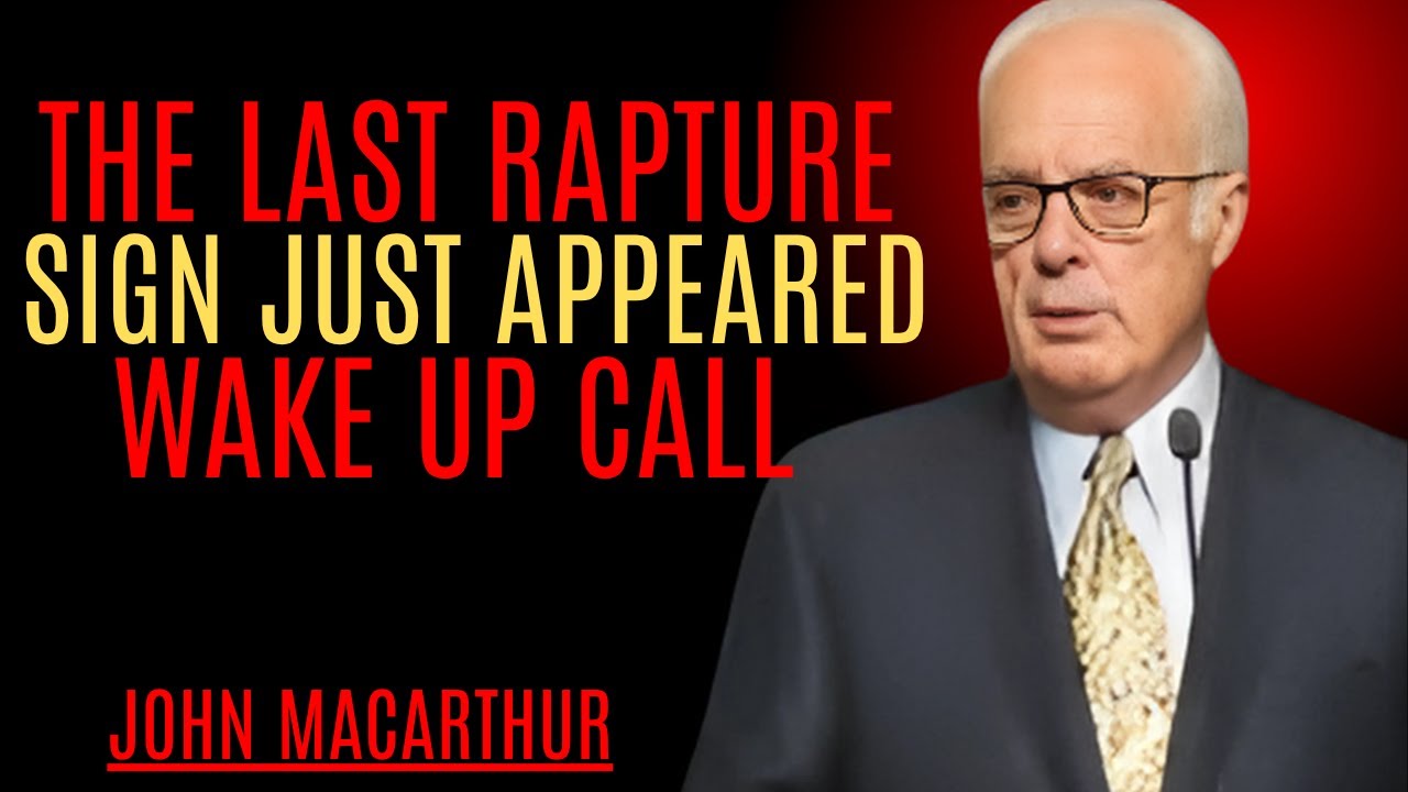 THE LAST RAPTURE SIGN JUST APPEARED WAKE UP CALL || JOHN MACARTHUR ...
