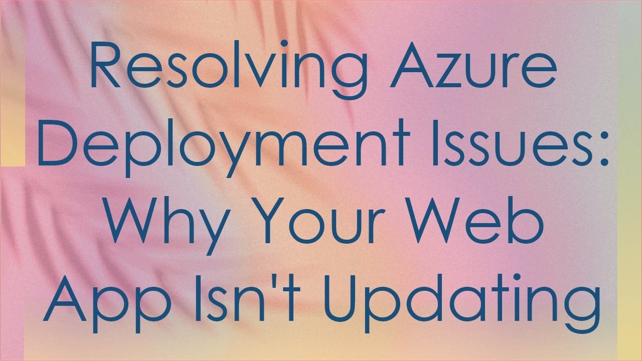 Resolving Azure Deployment Issues: Why Your Web App Isn't Updating - YouTube